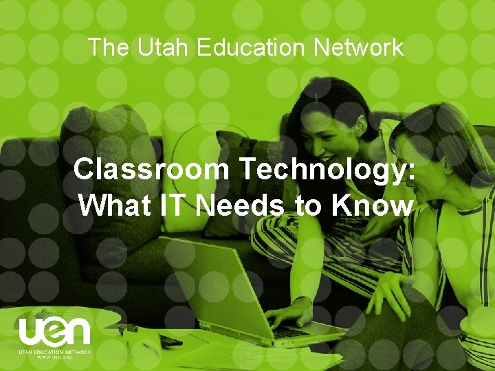 The Utah Education Network Classroom Technology What IT