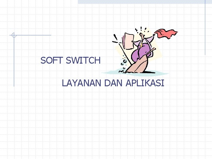 SOFT SWITCH LAYANAN DAN APLIKASI Layanan Softswitch Konsep