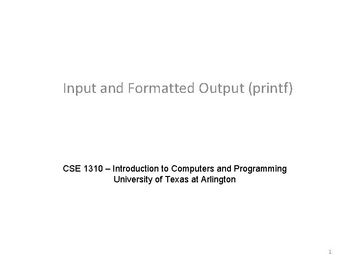 Input and Formatted Output printf CSE 1310 Introduction