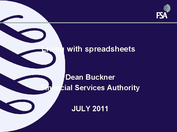 Living with spreadsheets Dean Buckner Financial Services Authority