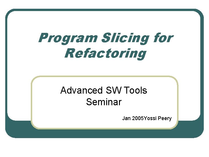 Program Slicing for Refactoring Advanced SW Tools Seminar