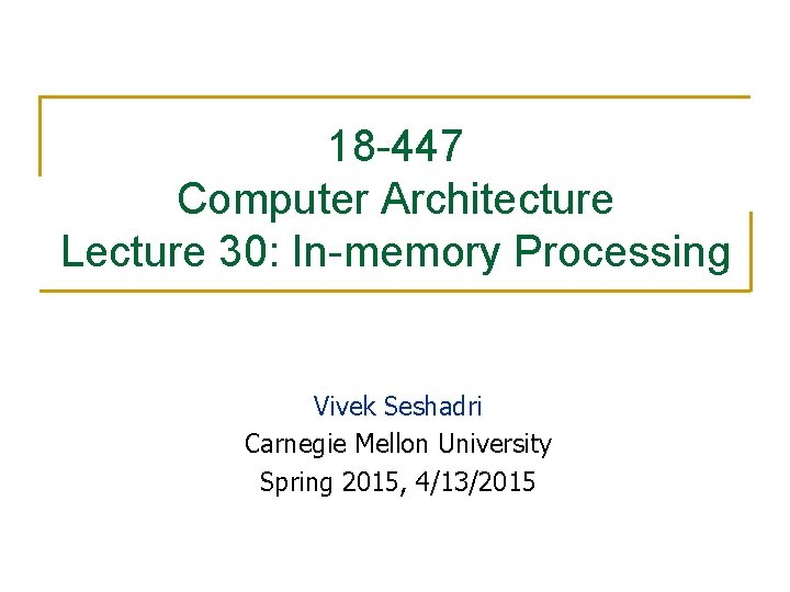 18 447 Computer Architecture Lecture 30 Inmemory Processing