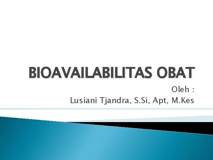 BIOAVAILABILITAS OBAT Oleh Lusiani Tjandra S Si Apt