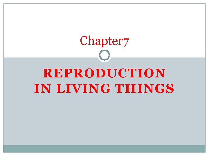 Chapter 7 REPRODUCTION IN LIVING THINGS Reproduction in