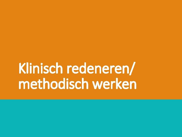 Klinisch redeneren methodisch werken Klinisch redeneren Doelen Je