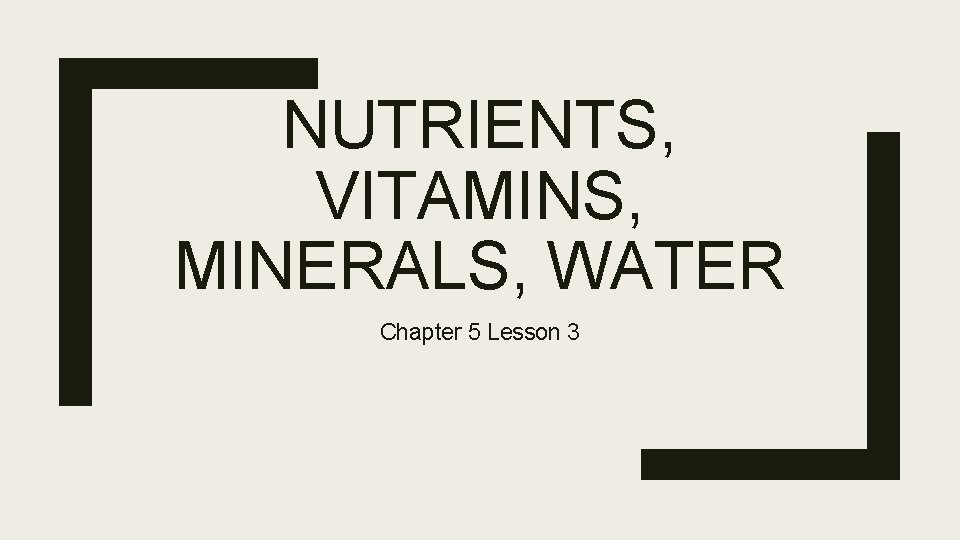 NUTRIENTS VITAMINS MINERALS WATER Chapter 5 Lesson 3