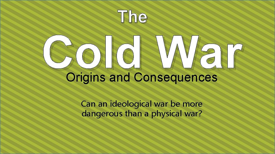 The Cold War Origins and Consequences Can an