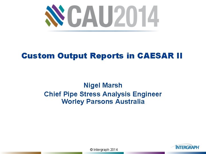 Custom Output Reports in CAESAR II Nigel Marsh