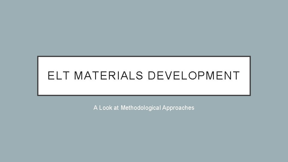 ELT MATERIALS DEVELOPMENT A Look at Methodological Approaches