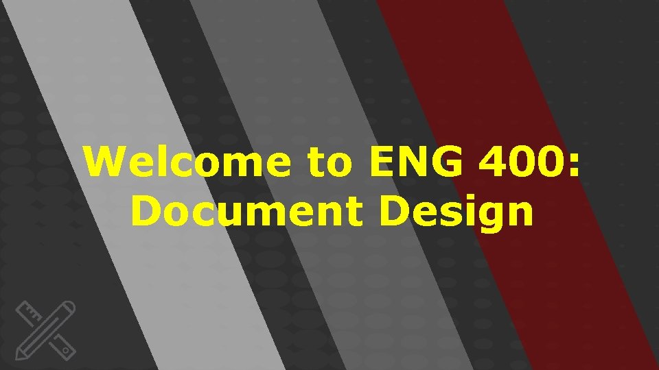Welcome to ENG 400 Document Design Welcome to
