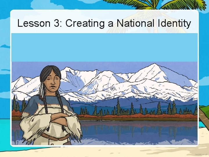 Lesson 3 Creating a National Identity National Flags