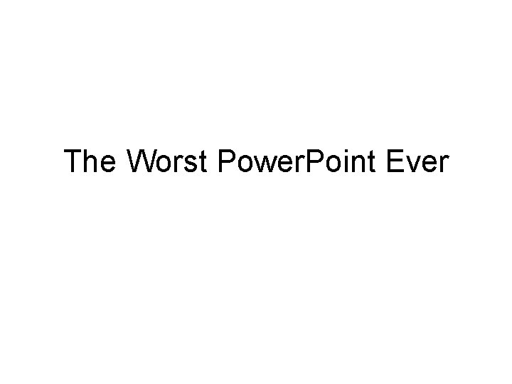 The Worst Power Point Ever Too Many Words