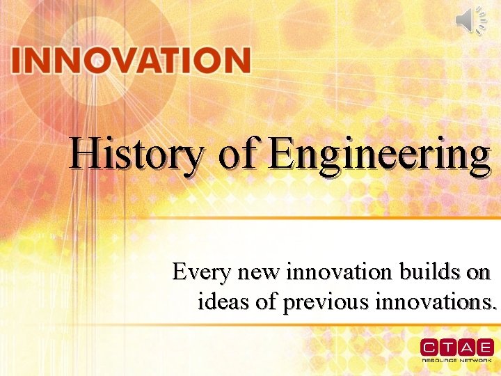 History of Engineering Every new innovation builds on