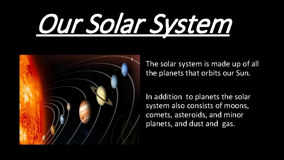 Our Solar System The solar system is made