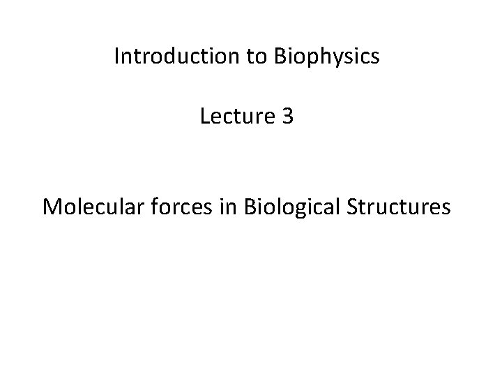 Introduction to Biophysics Lecture 3 Molecular forces in