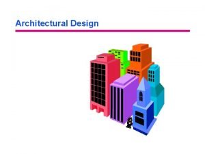 Architectural Design Objectives Architectural Design You will be