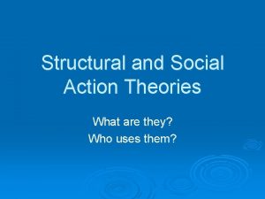 Structural and Social Action Theories What are they