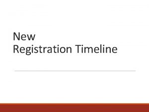 New Registration Timeline Registration timeline is changing Who