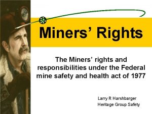Miners Rights Miners Rights Responsibilities Under the Mine