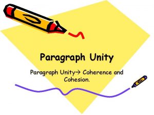 Paragraph Unity Coherence and Cohesion Coherence the ideas