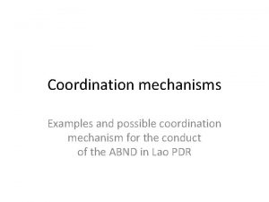 Coordination mechanisms Examples and possible coordination mechanism for