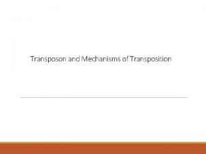 Transposon and Mechanisms of Transposition Transposon DNA sequence