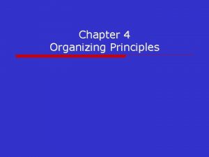 Chapter 4 Organizing Principles Outline Chapter 4 Organizing