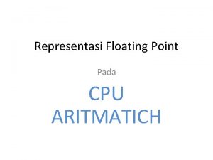 CPU ARITHMATIC Data representation Integer Representation Floating Point