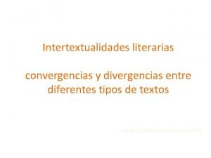 INTERTEXTUALIDAD Lenguaje y Comunicacin INTERTEXTUALIDAD Es la relacin