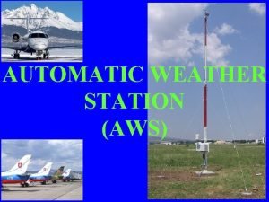 AUTOMATIC WEATHER STATION AWS Automatic Weather Station INTRODUCTION
