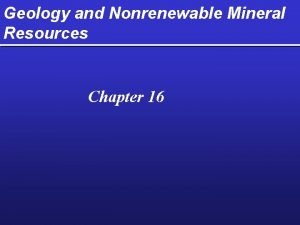 Chapter 14 Geology and Nonrenewable Mineral Resources GEOLOGIC