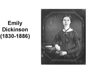 EMILY DICKINSON 1830 1886 Born in 1830 second