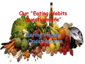 Our Eating Habits Questionnaire Eating Habits Questionnaire Do