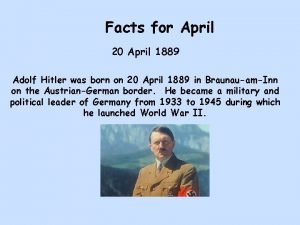 Adolf Hitler was born on 20 April 1889