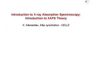 Xray Absorption Spectroscopy Introduction to XAS XAS detection