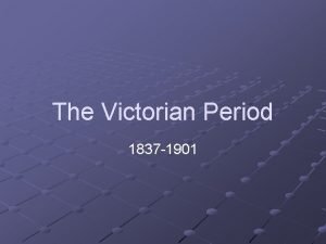 The Victorian Era 1837 1901 The 18 th