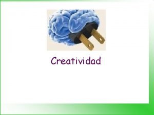 ENTENDIENDO LA CREATIVIDAD QU ES CREATIVIDAD La creatividad