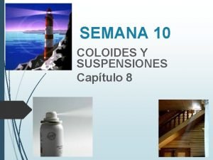 COLOIDES Y SUSPENSIONES SEMANA 10 SOLUCIONES COLOIDES SUSPENSIONES