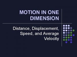 Describing Motion KINEMATICS in One Dimension To understand