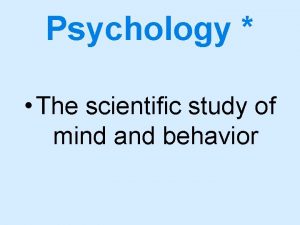 Psychology Psychology Is the scientific study of behavior
