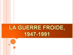 LA GUERRE FROIDE 1947 1991 De la Grande