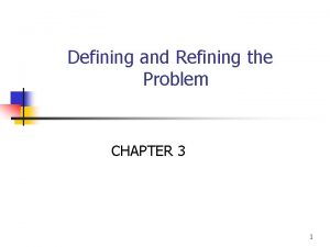 Defining and Refining the Problem CHAPTER 3 1
