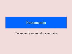 Pneumonia Community acquired pneumonia CAP Definition Pneumonia is