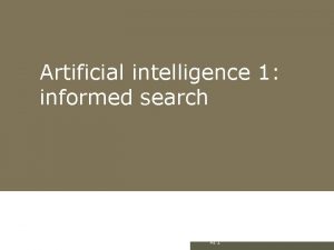 Artificial intelligence informed search AI 1 Outline Informed