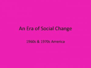 The 1960 s An Era of Social Change