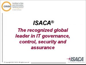 1 ISACA The recognized global leader in IT